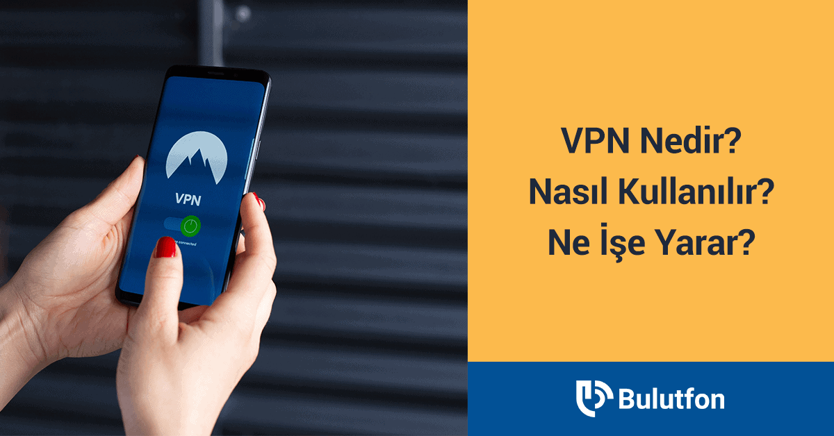 VPN nedir? Ne işe yarar ve nasıl kullanılır? - Bulutfon A.Ş