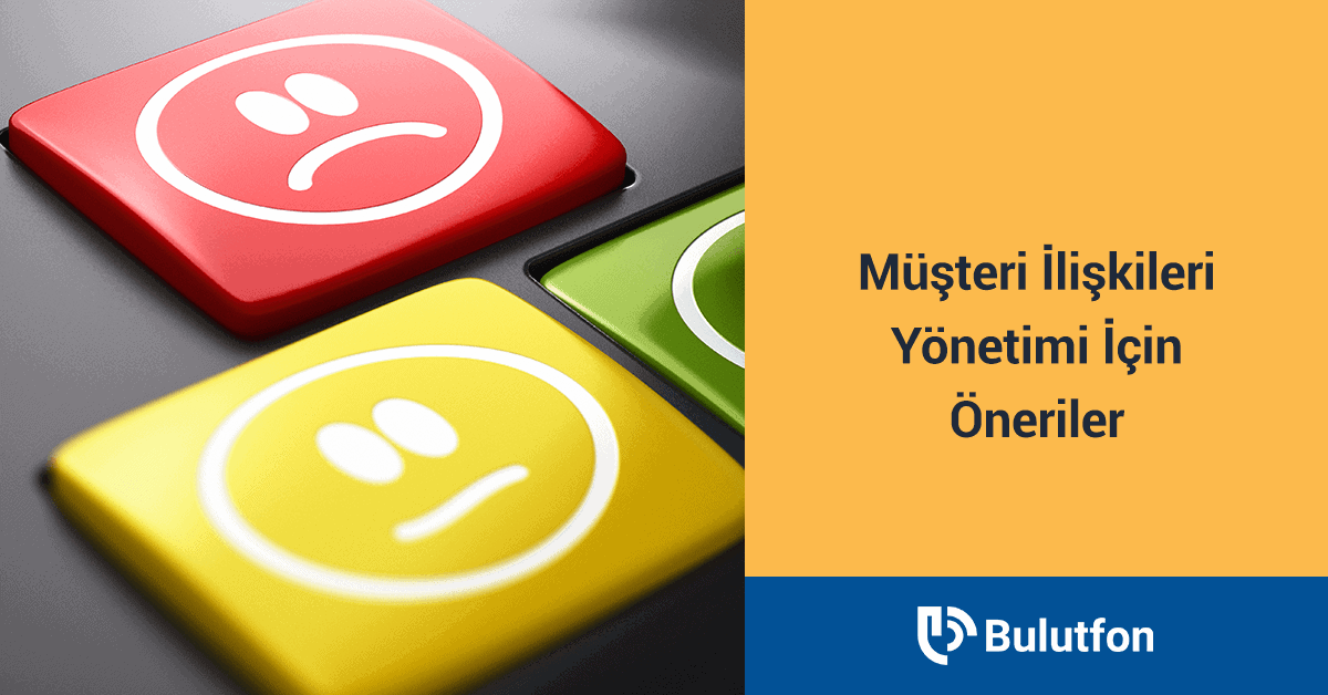 Başarılı Bir Müşteri İlişkileri Yönetimi İçin 3 Öneri - Bulutfon A.Ş
