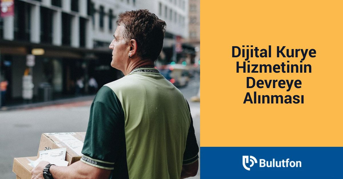 Dijital Kurye Hizmetimizin Devreye Alınması - Bulutfon A.Ş