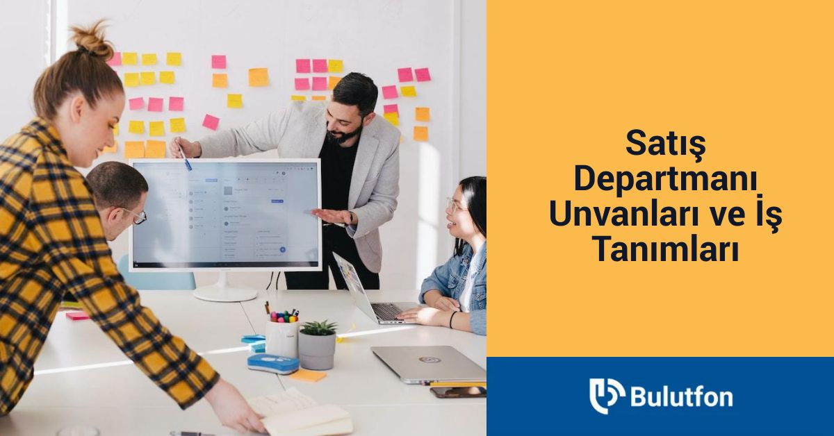 Satış Departmanı Unvanları ve İş Tanımları - Bulutfon A.Ş