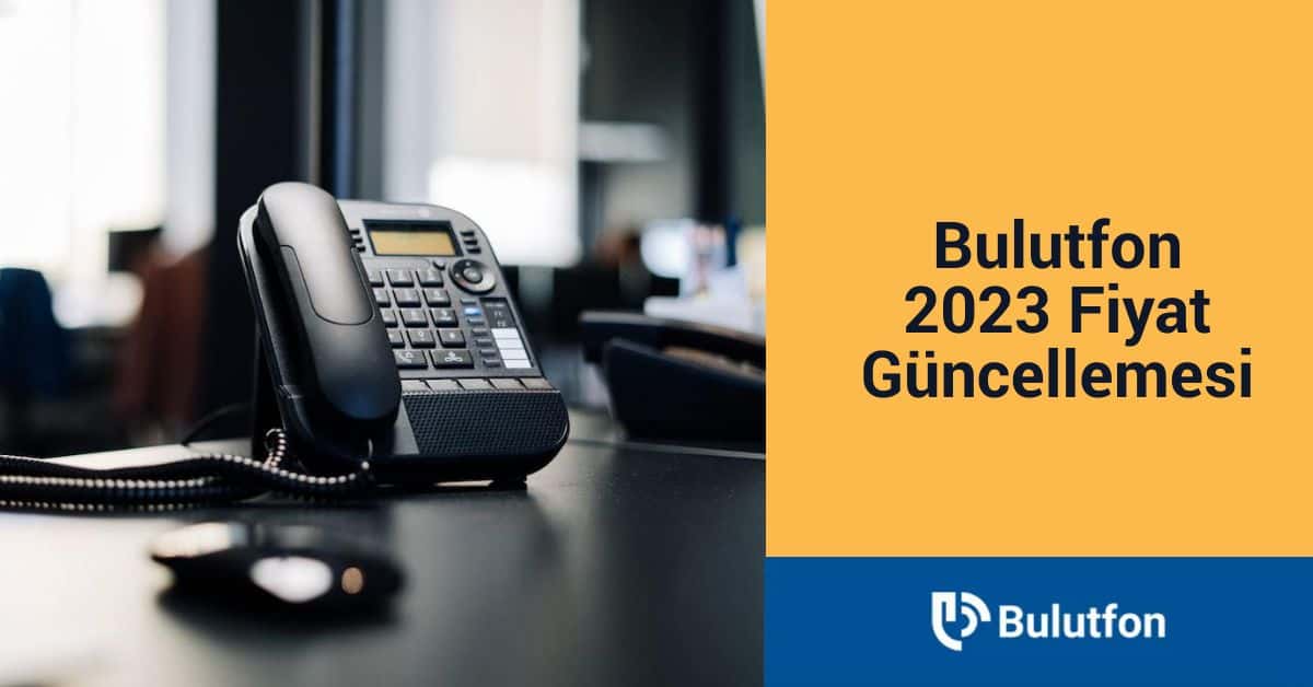 Bulutfon 2023 Fiyat Güncellemesi - Bulutfon A.Ş